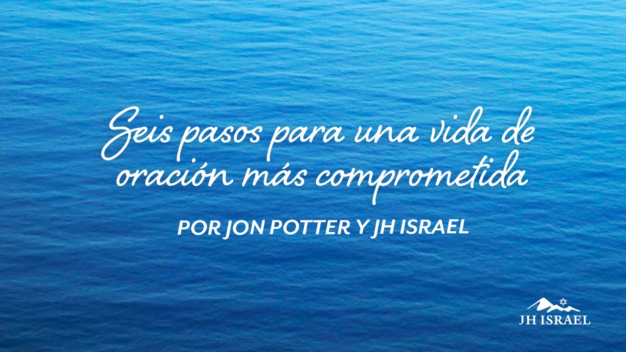 Seis Pasos Para Una Vida De Oración Más Comprometida