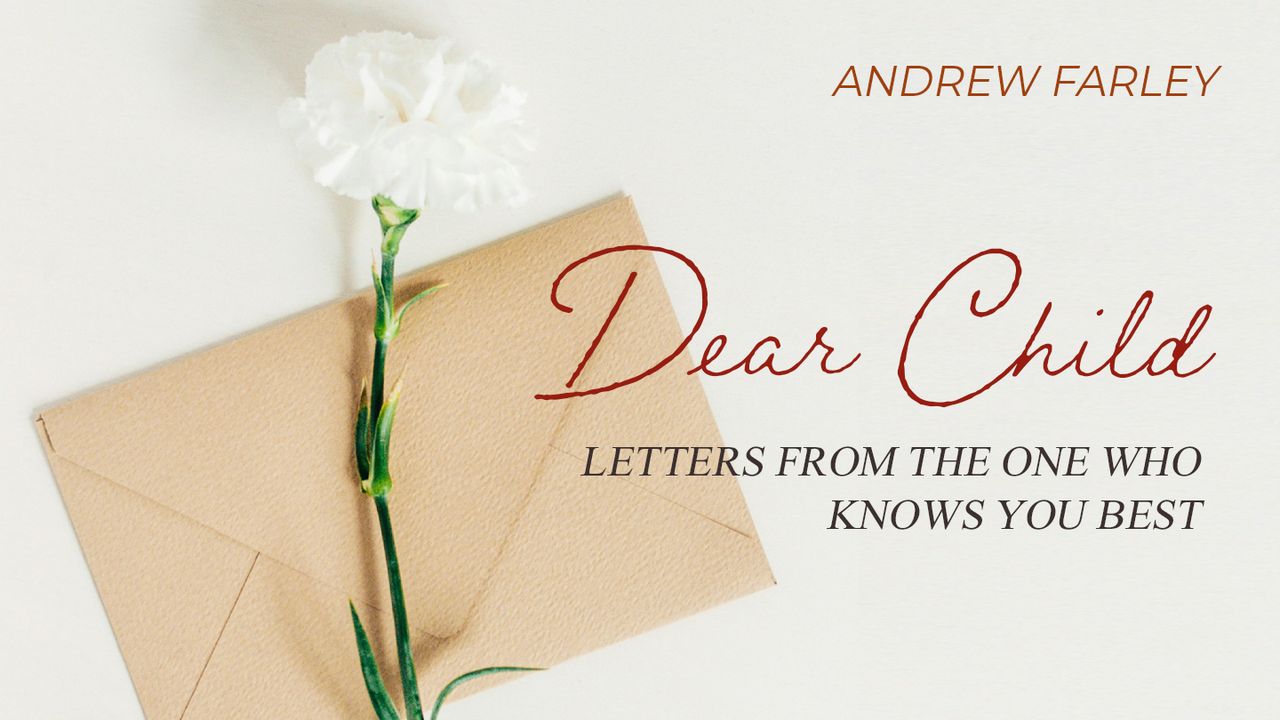 Dear Child: Letters From the One Who Knows You Best - Day 1 of 5