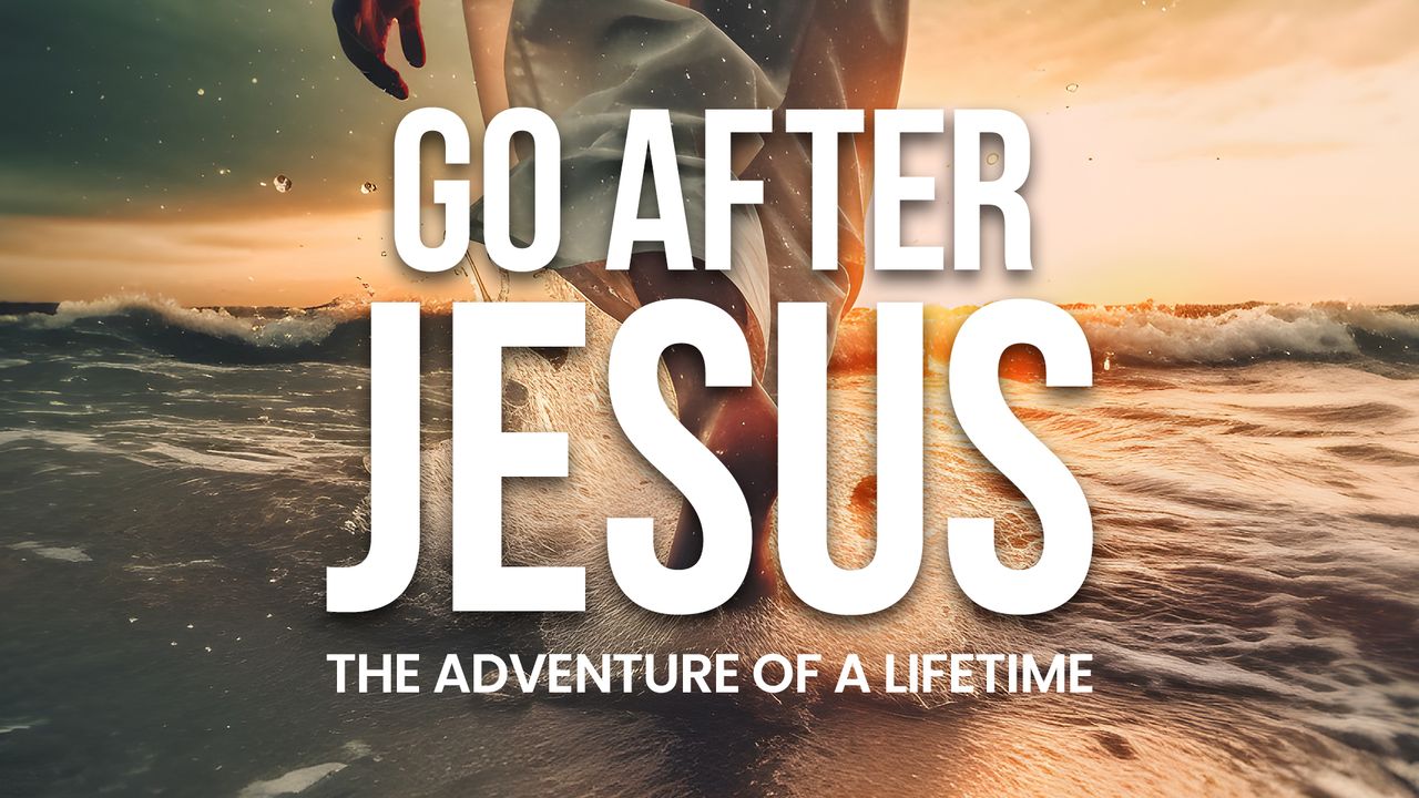 Go After Jesus: The Adventure of a Lifetime!