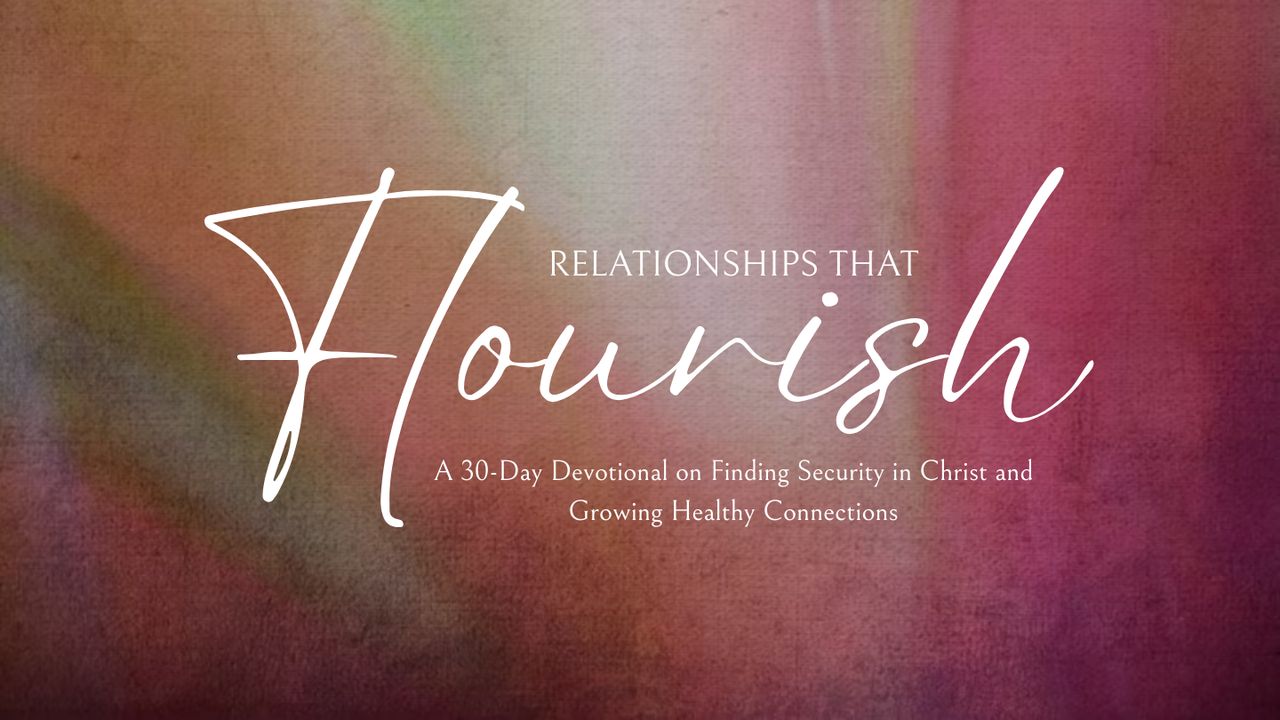 Relationships That Flourish: A 30-Day Devotional on Finding Security in ...