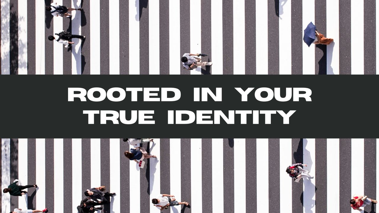 Rooted in Your True Identity