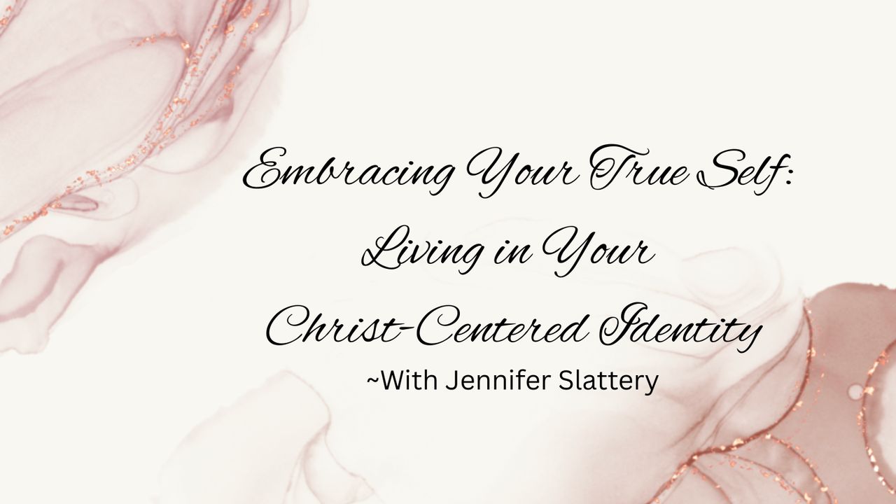 Embracing Your True Self: Living in Your Christ-Centered Identity With ...