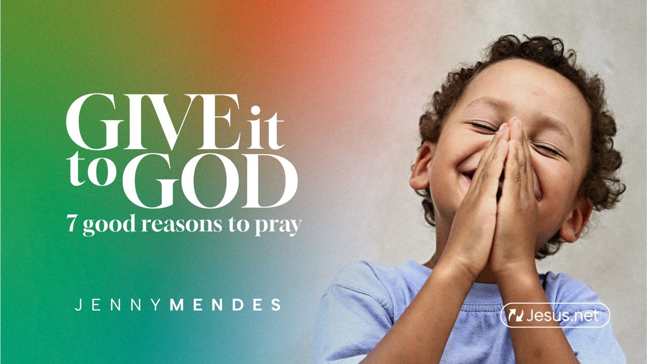 Give It to God - 7 Good Reasons to Pray - Day 1 of 7