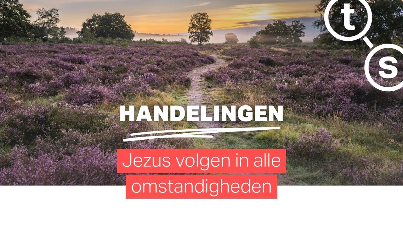 Handelingen – Jezus volgen in alle omstandigheden