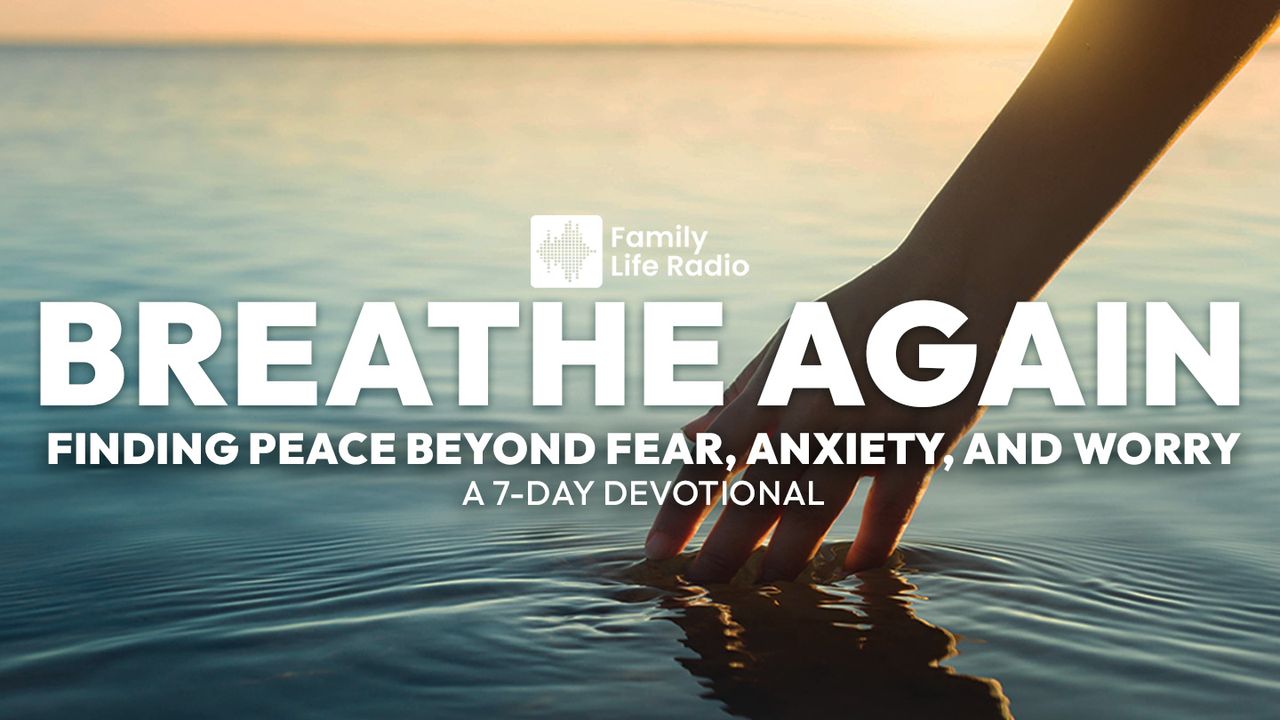 Breathe Again: Finding Peace Beyond Fear, Anxiety, and Worry - Day 7 of 7