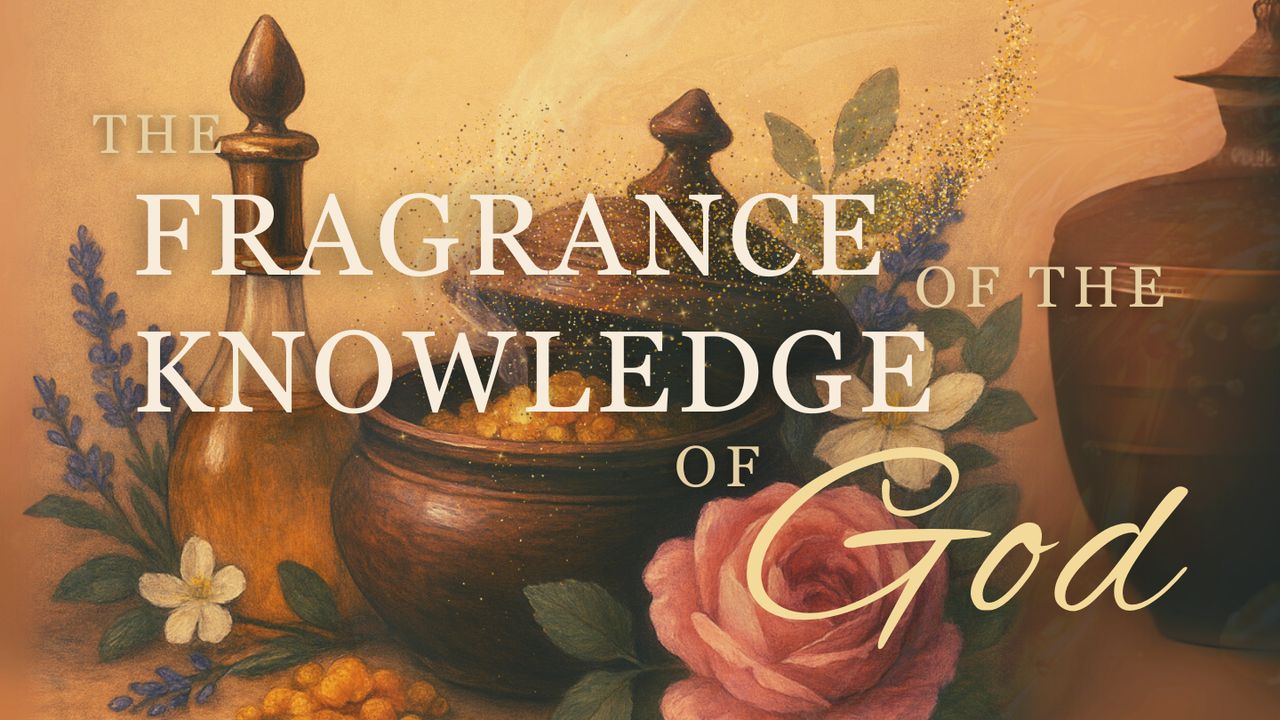 The Fragrance of His Knowledge - Day 5 of 5
