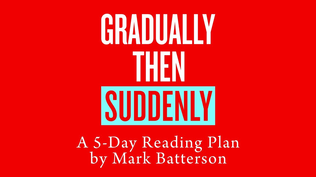 Gradually Then Suddenly