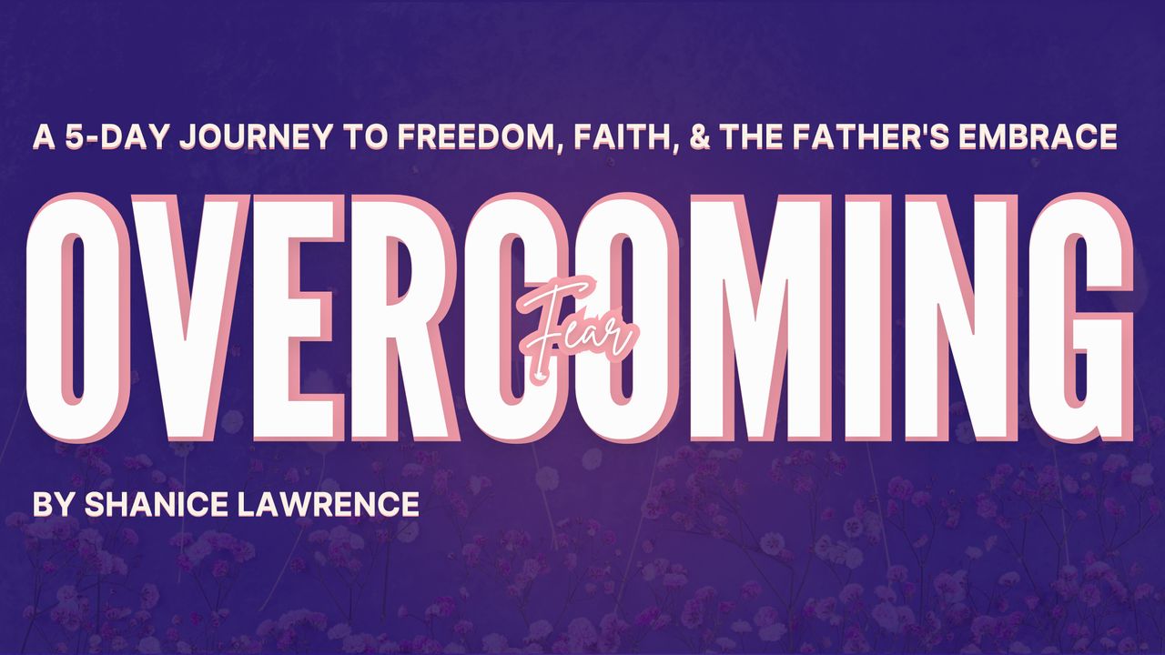 Overcoming Fear: A 5-Day Journey to Freedom, Faith, and the Father’s ...