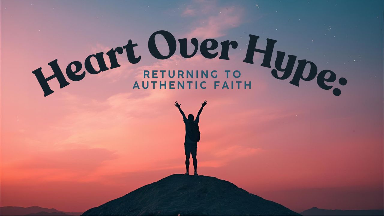 Heart Over Hype: Returning to Authentic Faith