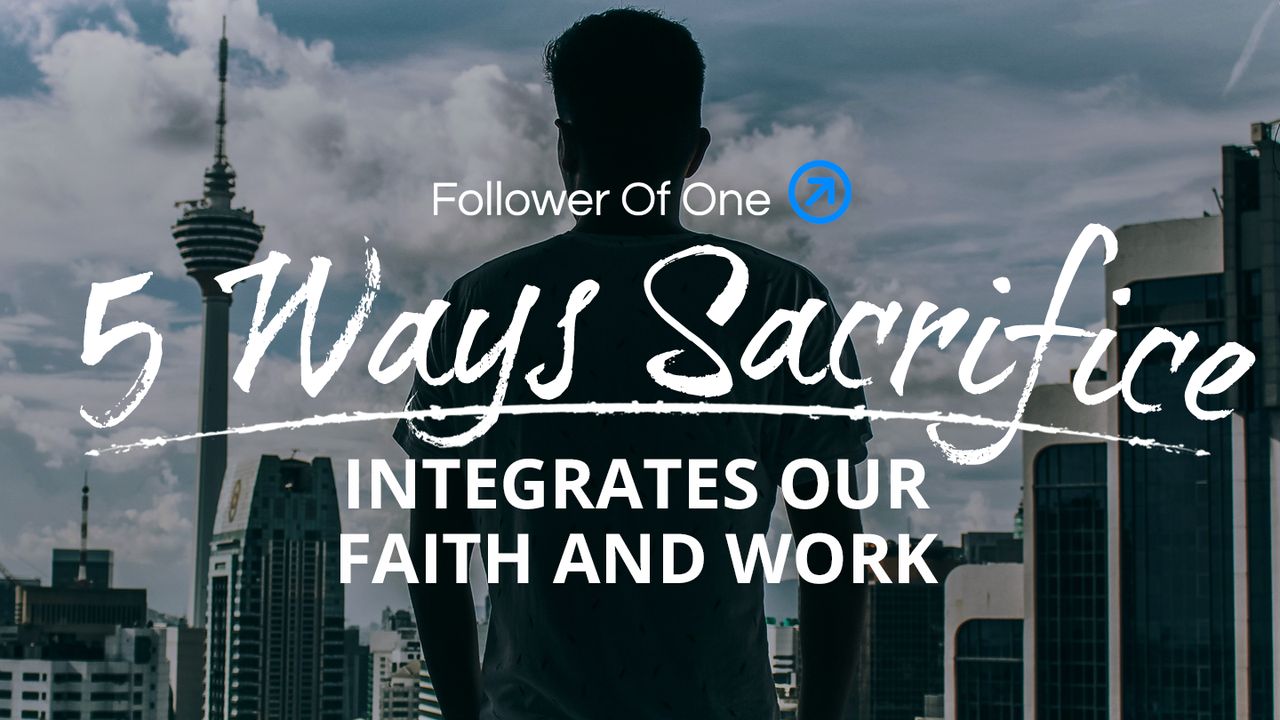 5 Ways Sacrifice Integrates Faith and Work