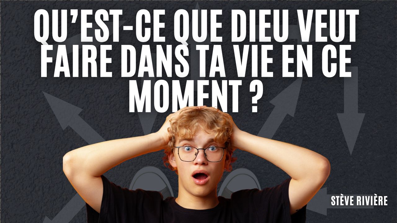 Qu’est-ce que Dieu veut faire dans ta vie en ce moment