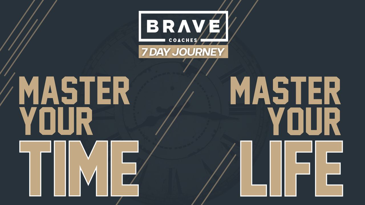 Master Your Time, Master Your Life: A 7-Day Brave Journey