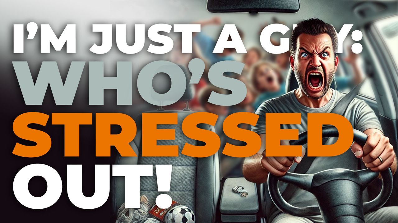 I'm Just a Guy: Who’s Stressed Out