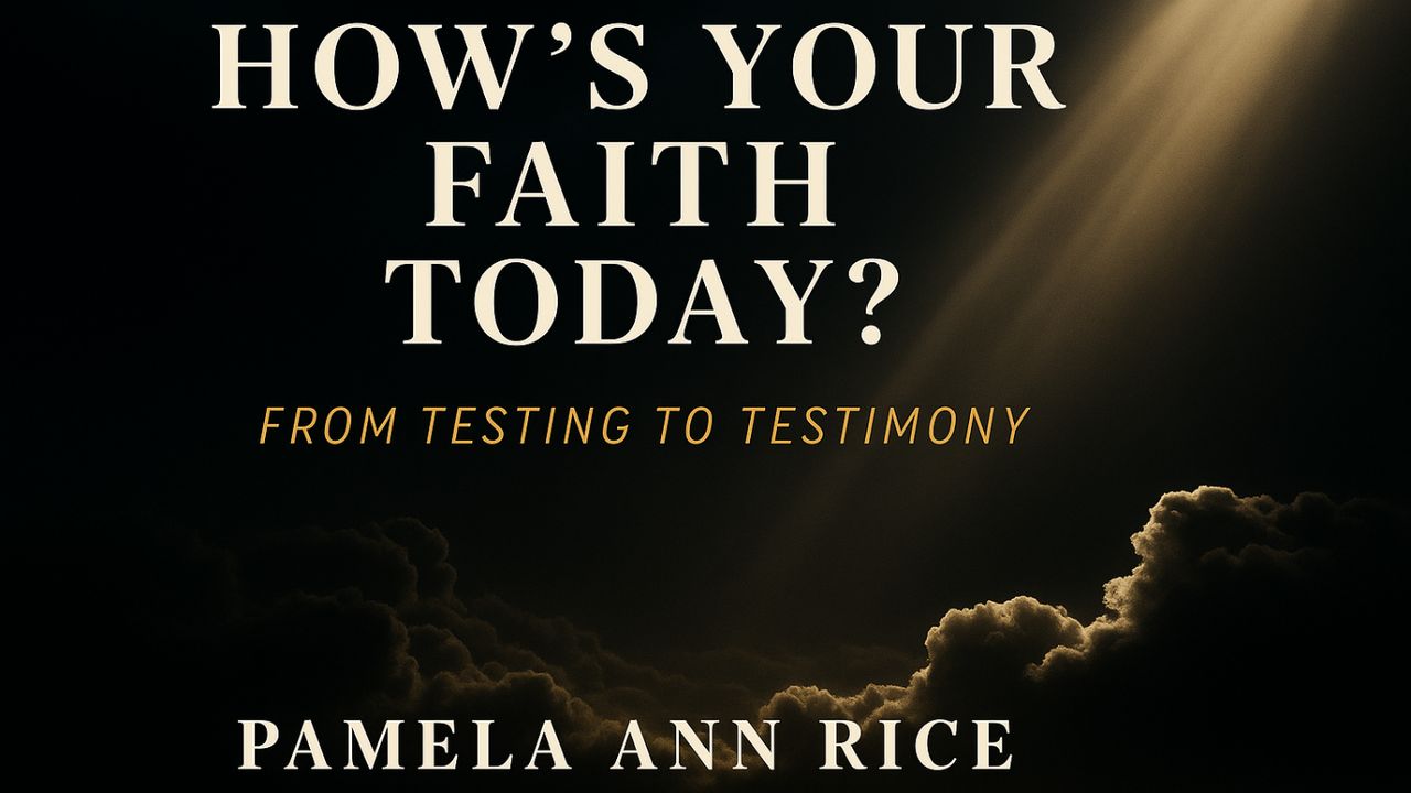 How's Your Faith Today? From Testing to Testimony - Day 7 of 7