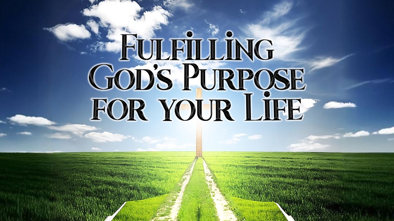 Fulfilling God’s Purpose for Your Life - Day 6 of 7