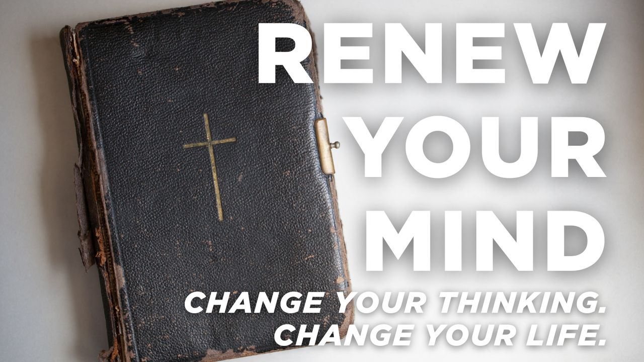 Renew Your Mind: Change Your Thinking. Change Your Life.