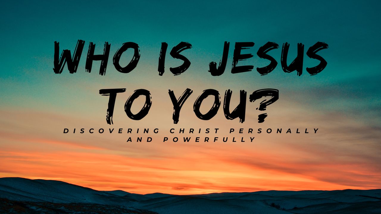 Who Is Jesus to You?: Discovering Christ Personally and Powerfully