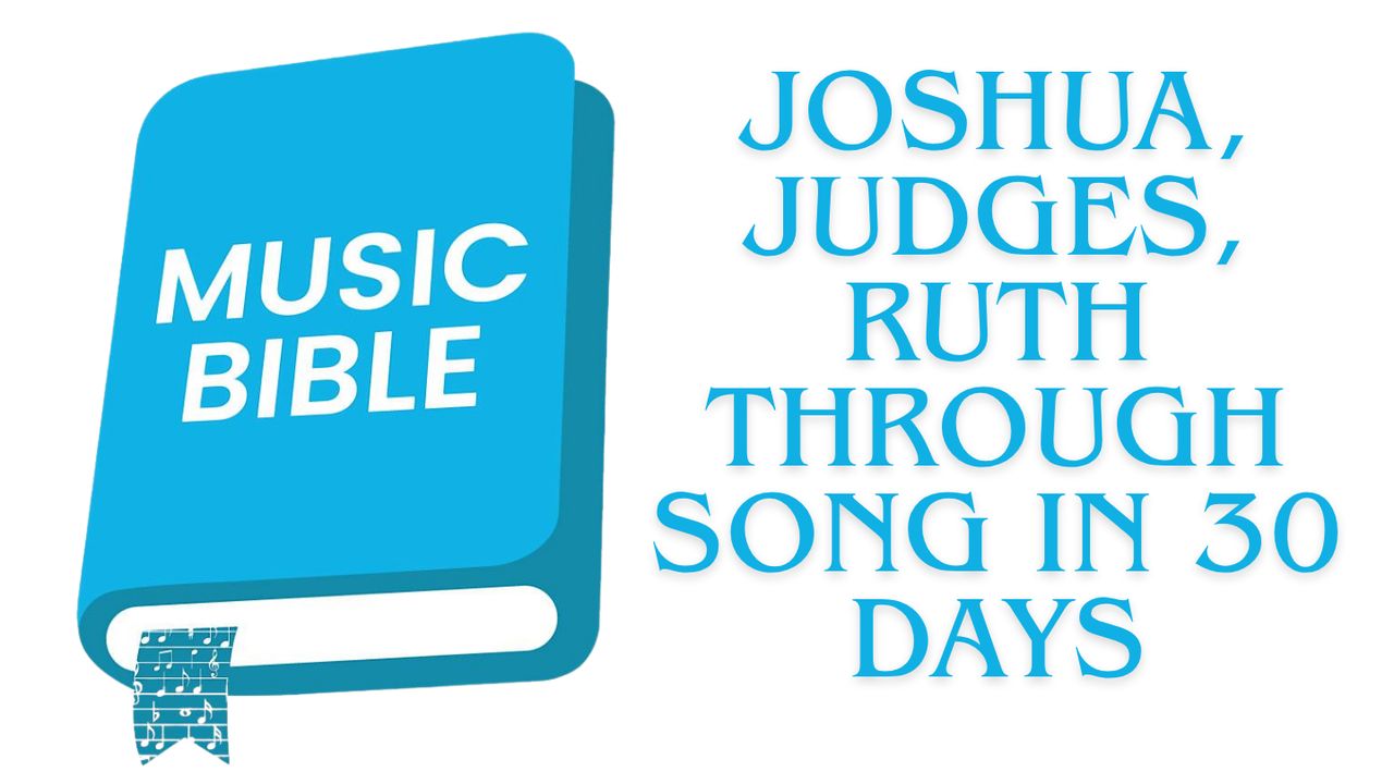 Joshua, Judges, Ruth Through Song in 30 Days