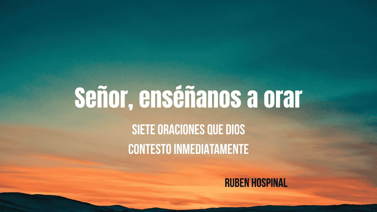 Señor, Enséñanos a Orar - Siete Oraciones Que Dios Contestó Inmediatamente