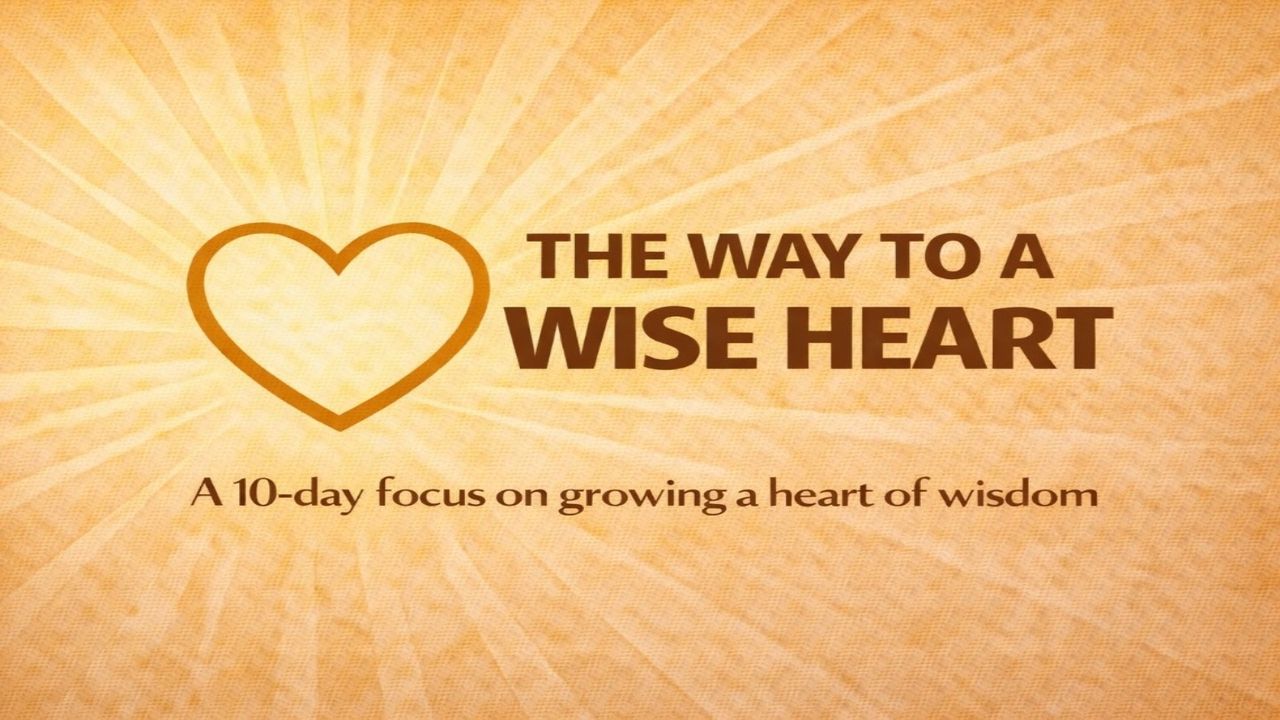 The Way to a Wise Heart: A 10-Day Focus on Growing a Heart of Wisdom