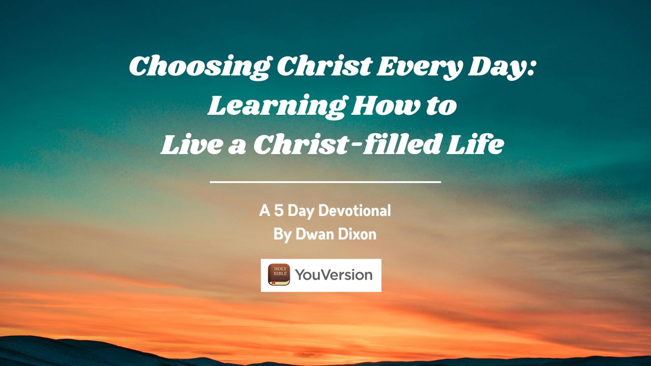 Choosing Christ Every Day: Learning How to Live a Christ-Filled Life a ...