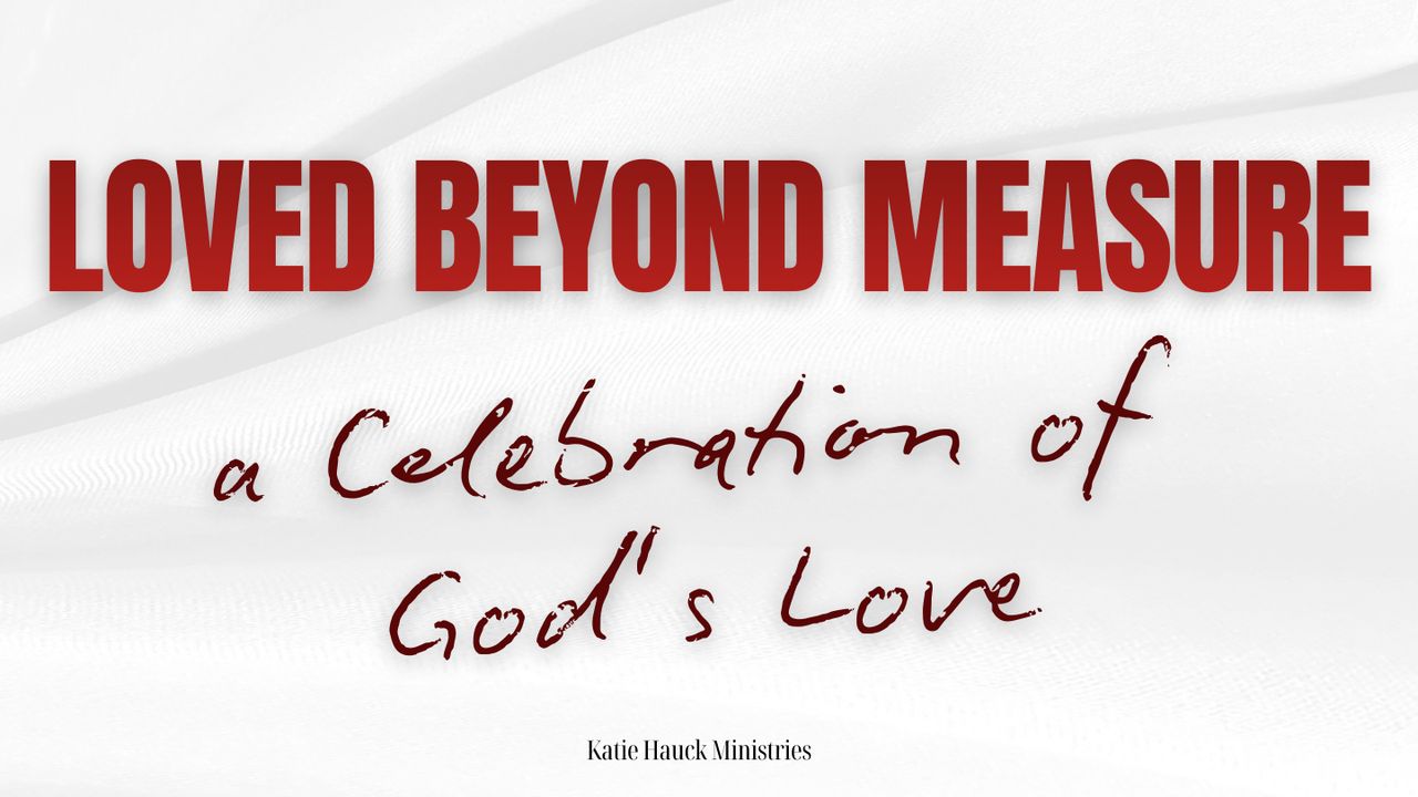 Loved Beyond Measure — a Celebration of God’s Love