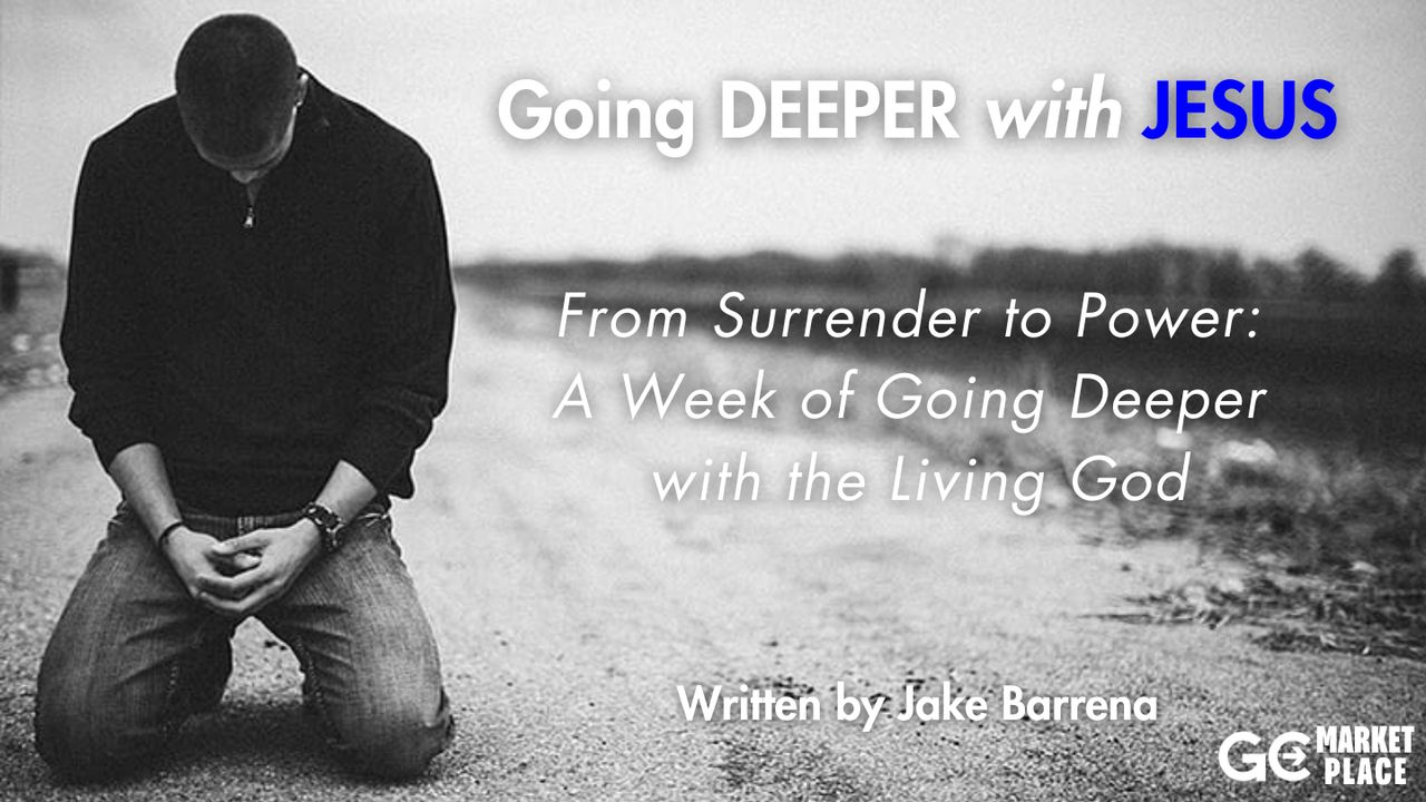 Going Deeper With Jesus | From Surrender to Power: A Week of Going ...