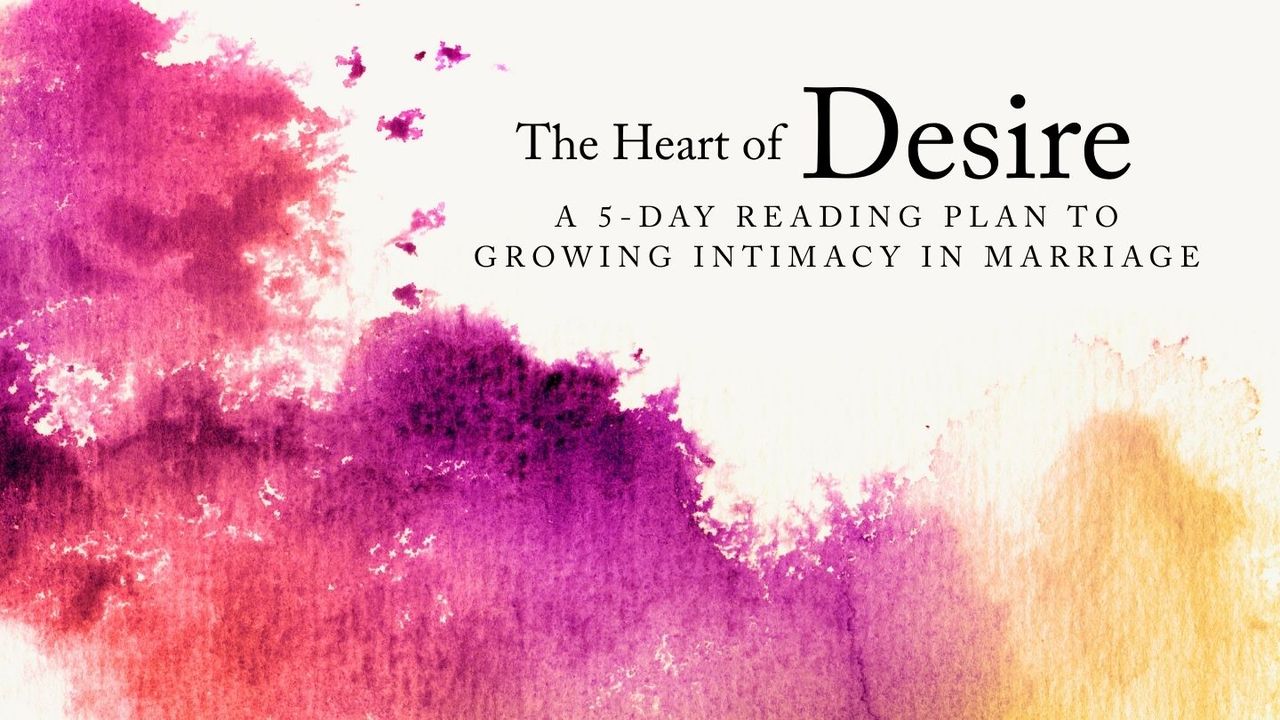 The Heart of Desire: A 5-Day Reading Plan to Growing Intimacy in Marriage