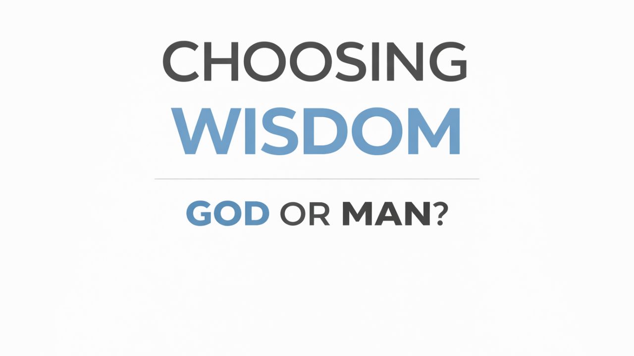 CHOOSING WISDOM: God or Man?
