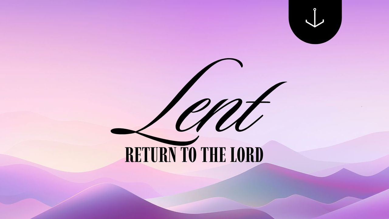 LENT: Return to the Lord - Day 1 of 47