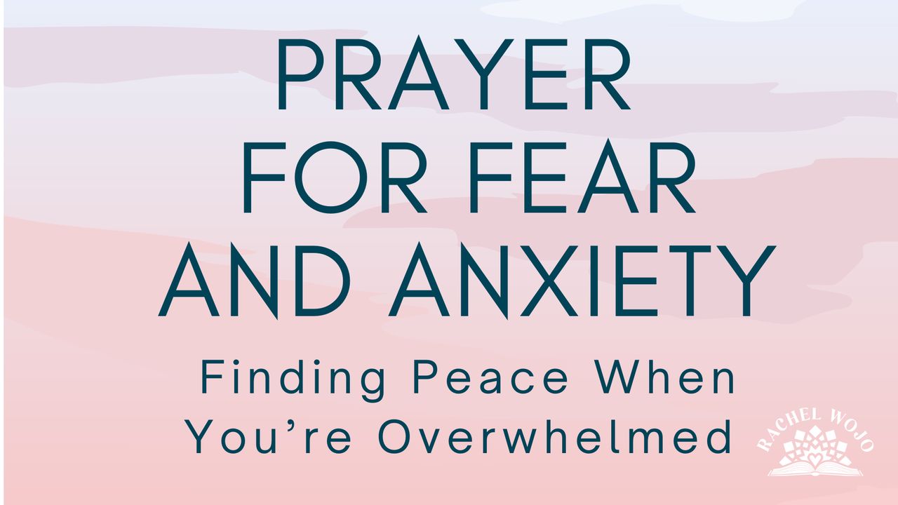 Prayer for Fear and Anxiety: Finding Peace When You're Overwhelmed
