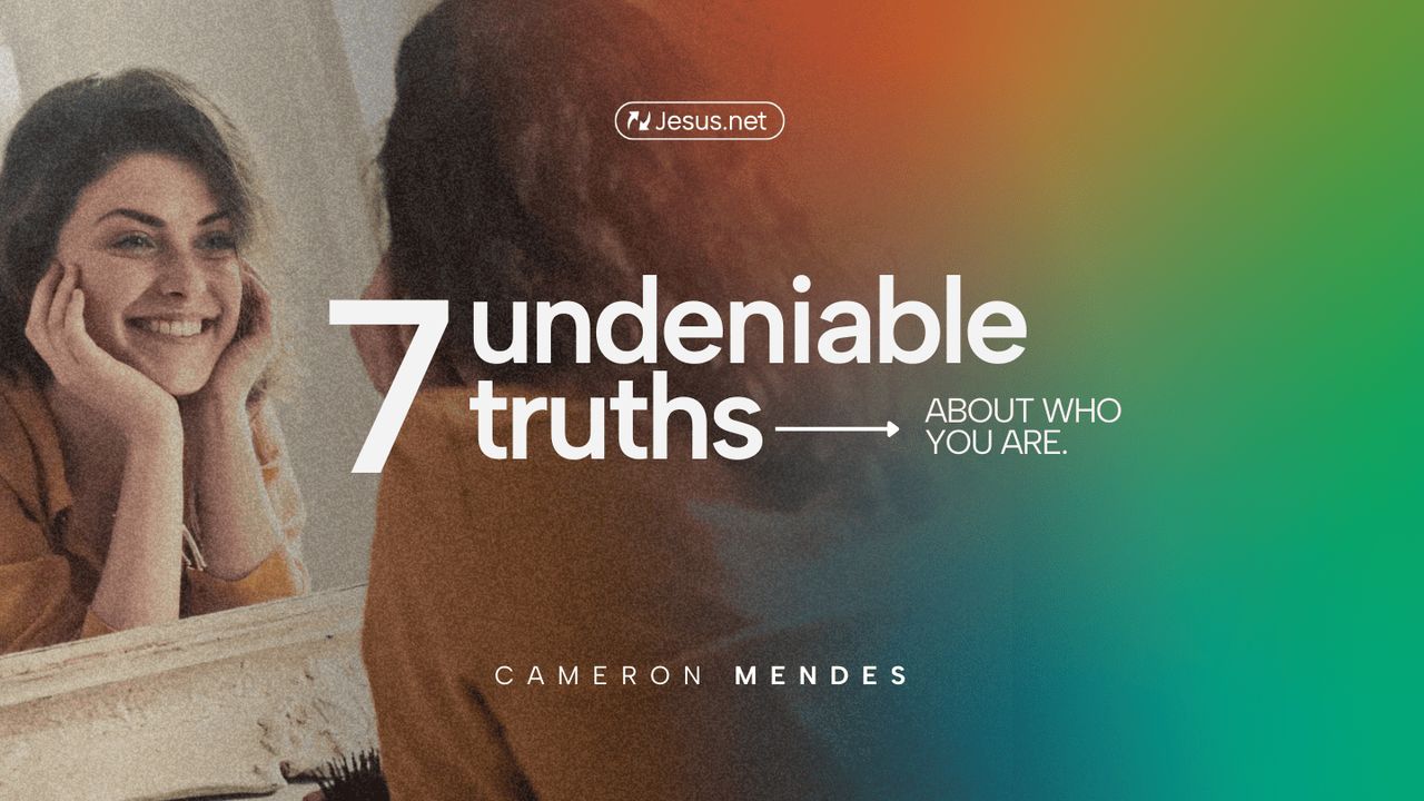 7 Undeniable Truths About Who You Are