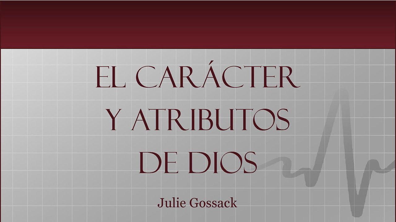 El Carácter Y Atributos De Dios